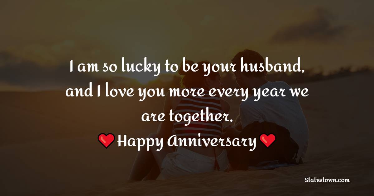 I Am So Lucky To Be Your Husband And I Love You More Every Year We Are