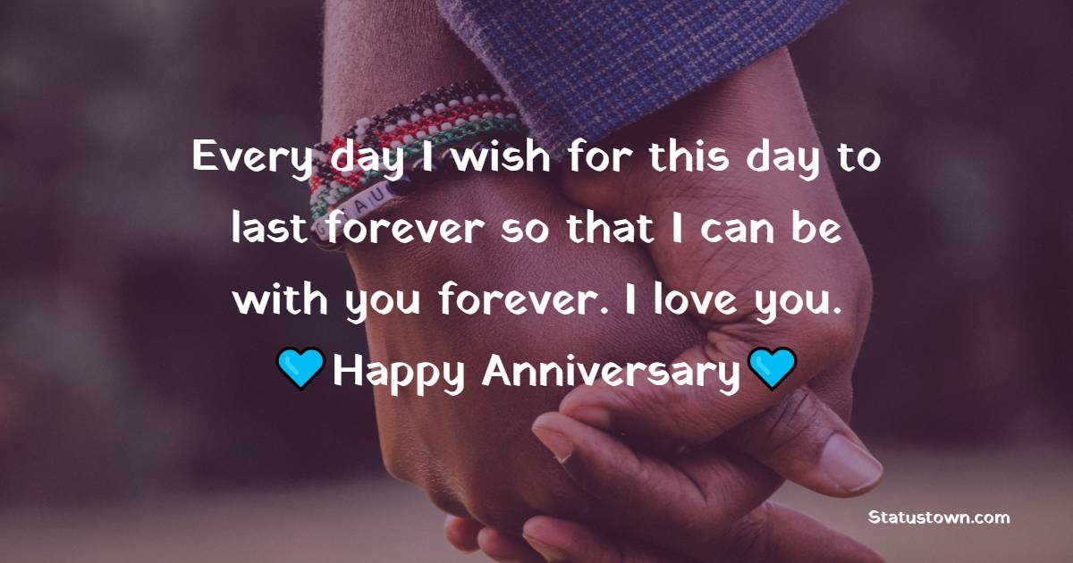 Every Day I Wish For This Day To Last Forever So That I Can Be With You