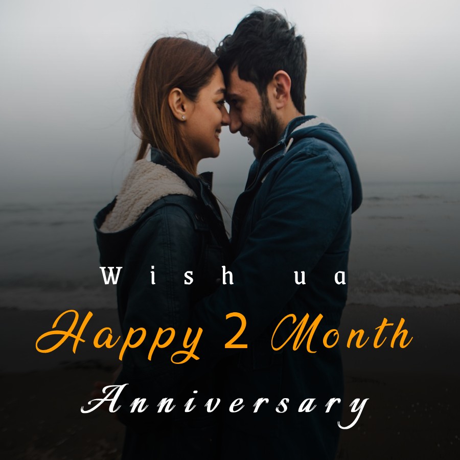 Wish Us A Happy 2 Month Anniversary Two Month Anniversary Wishes