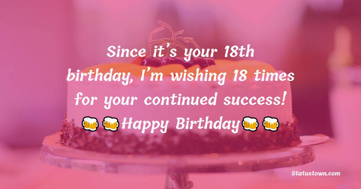 Since It s Your 18th Birthday I m Wishing 18 Times For Your Continued