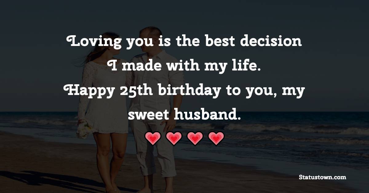Loving You Is The Best Decision I Made With My Life Happy 25th 