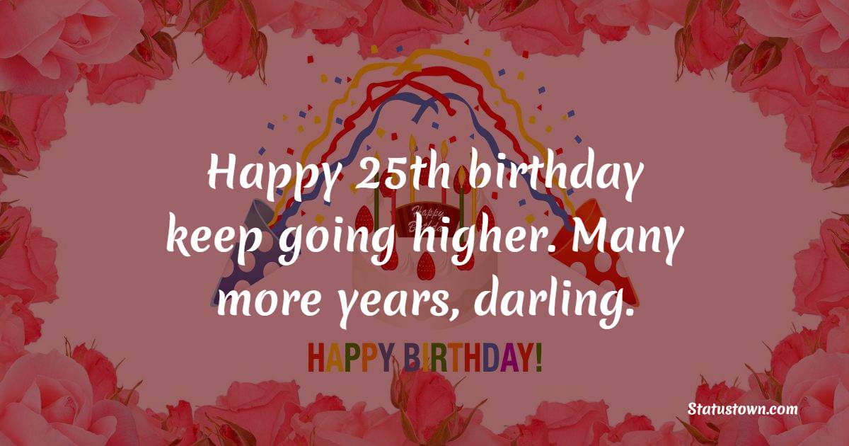 Happy 25th Birthday Keep Going Higher Many More Years Darling 