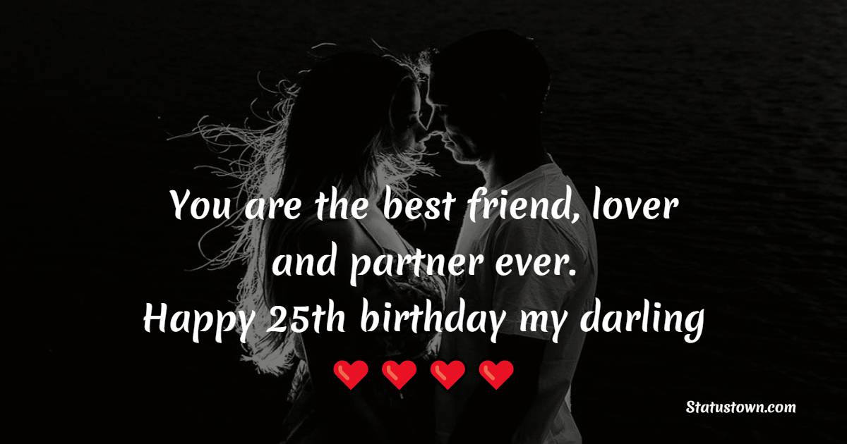 You Are The Best Friend Lover And Partner Ever Happy 25th Birthday My 