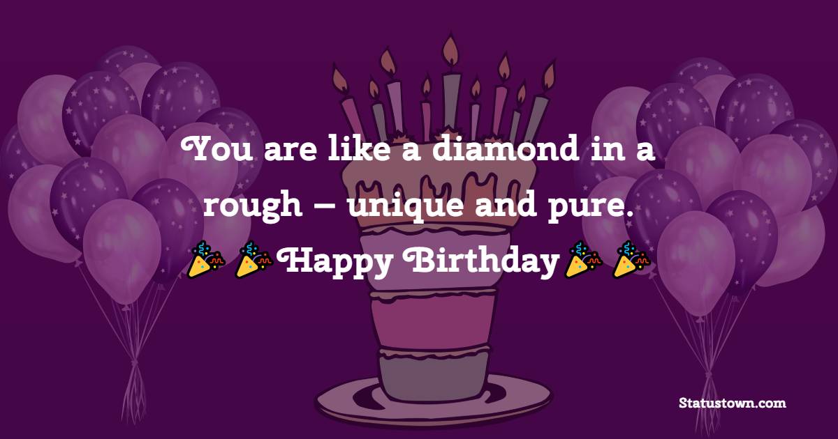 You Are Like A Diamond In A Rough Unique And Pure Birthday Wishes
