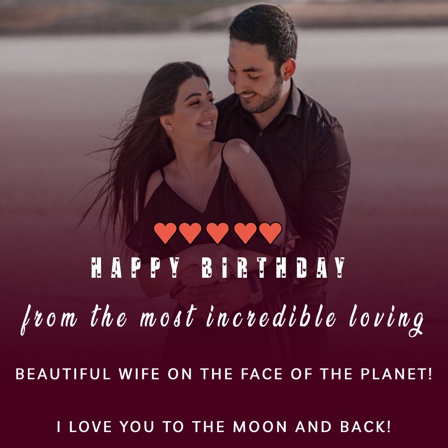 Happy Birthday From The Most Incredible Loving Beautiful Wife On The 
