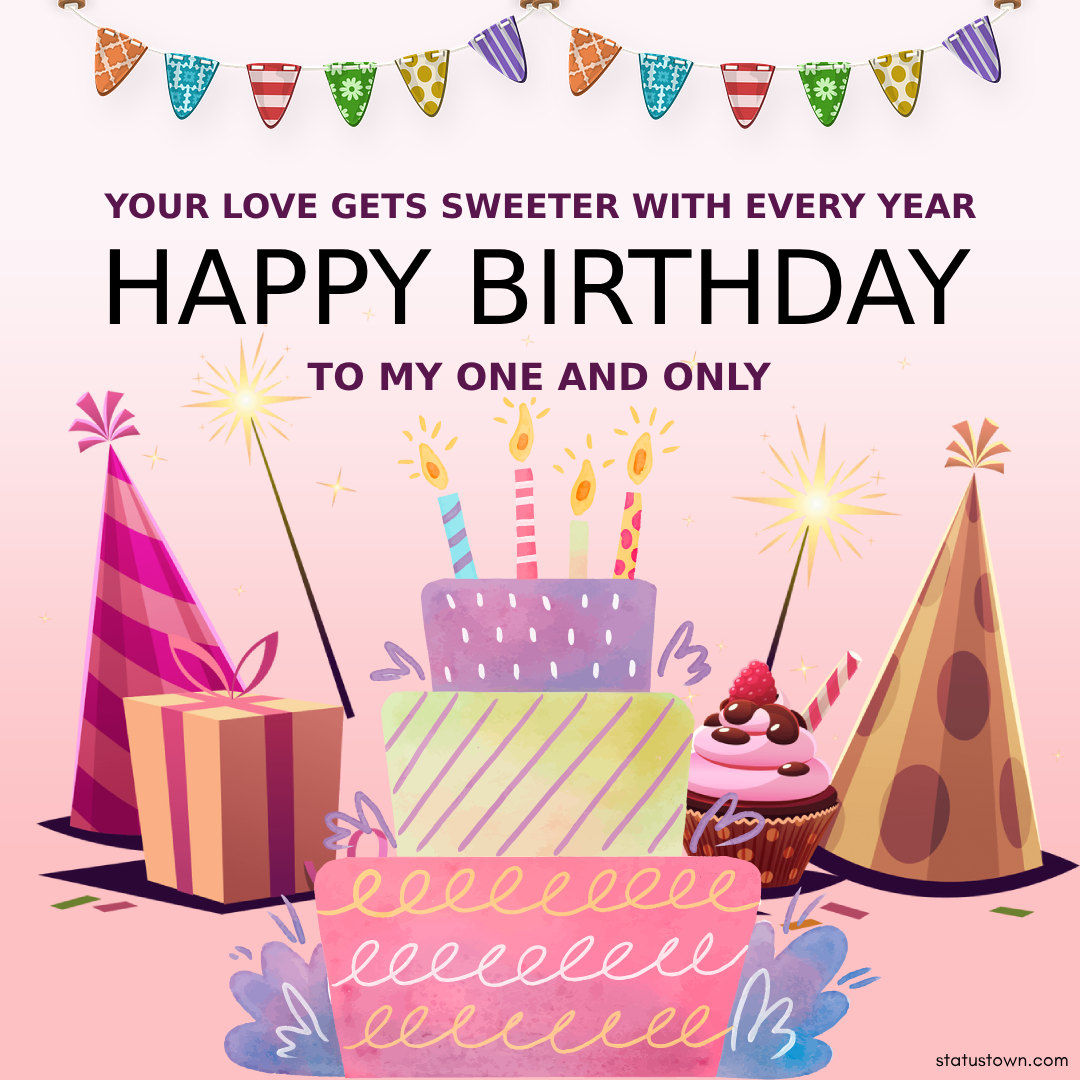 Your Love Gets Sweeter With Every Year Happy Birthday To My One And