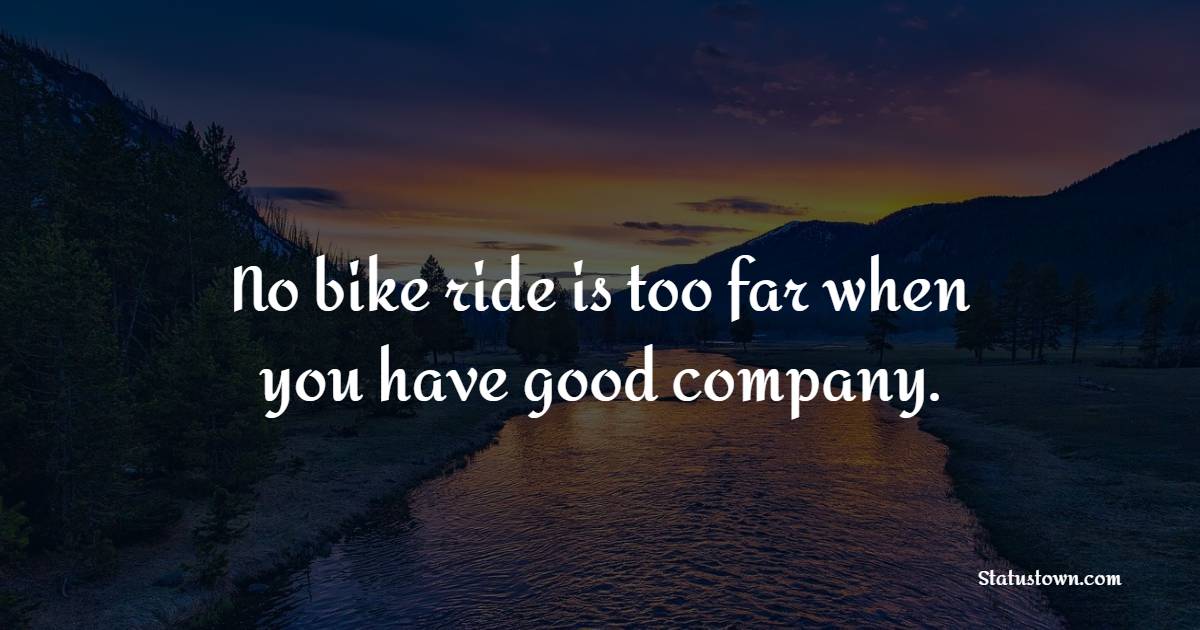 No Bike Ride Is Too Far When You Have Good Company Cycling Quotes No Bike Ride Is Too Far When You Have Good Company Cycling Quotes