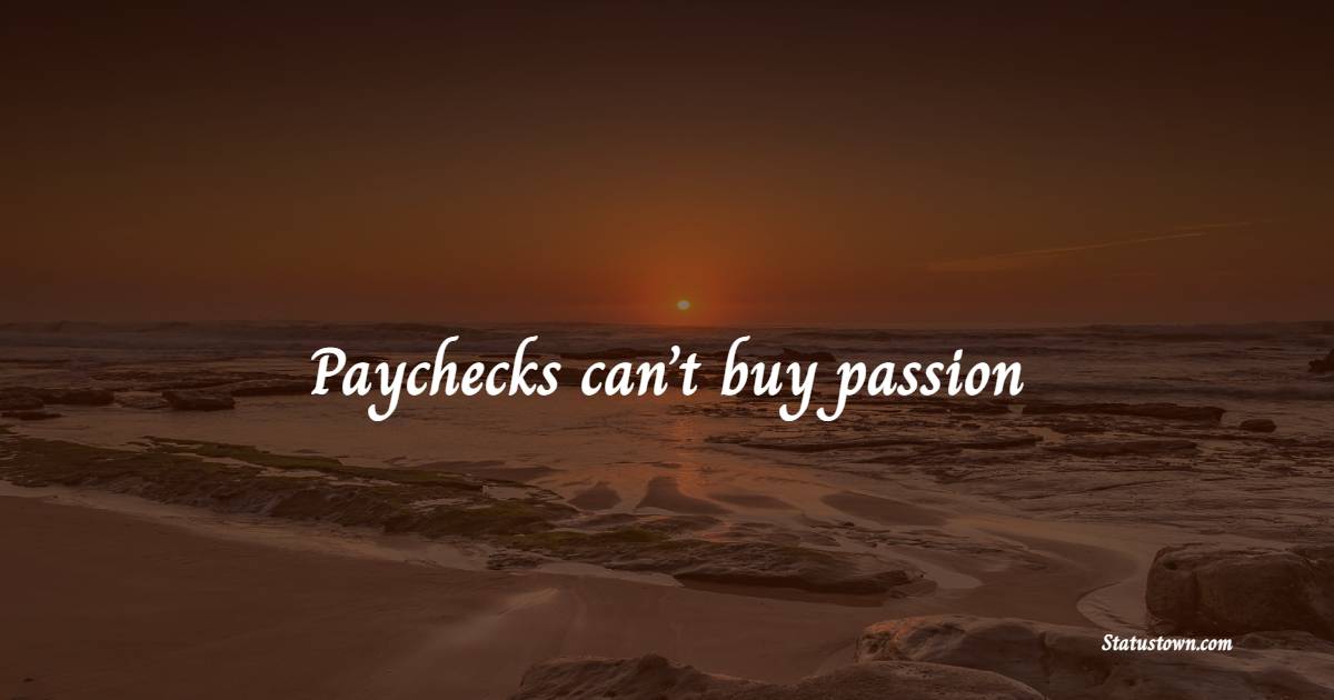 Paychecks Can t Buy Passion Employee Engagement Quotes Paychecks Can t Buy Passion Employee Engagement Quotes