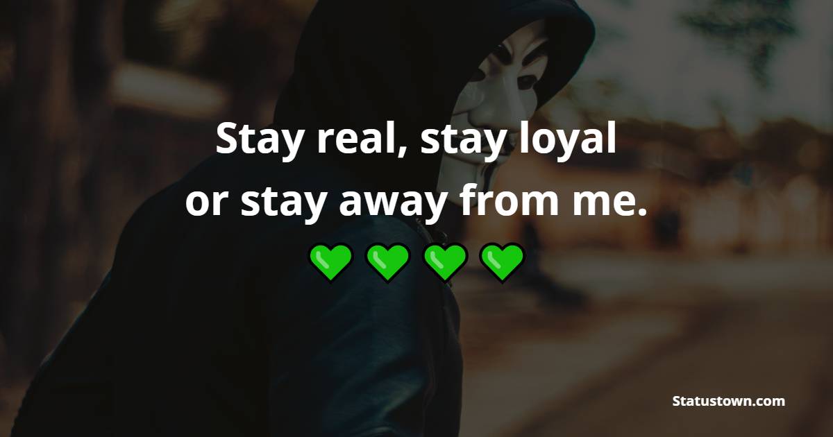 Stay Real Stay Loyal Or Stay Away From Me Fake People Quotes