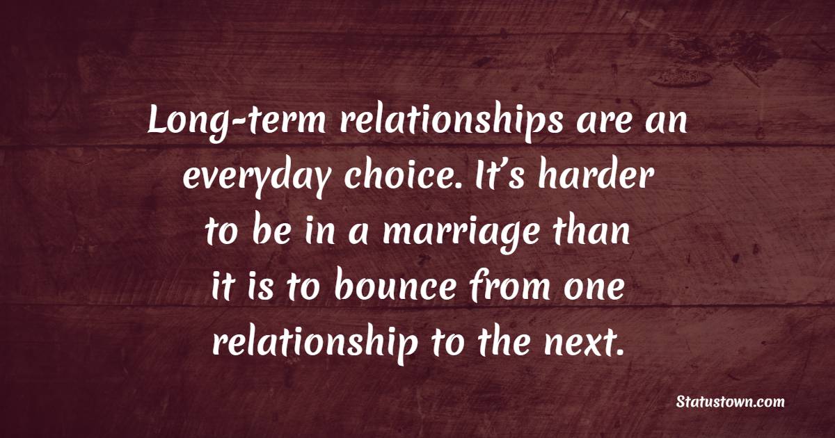 Long term Relationships Are An Everyday Choice It s Harder To Be In A