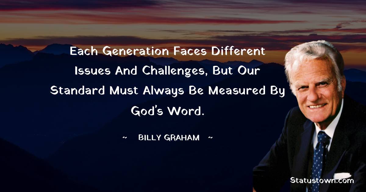 Each generation faces different issues and challenges, but our standard ...