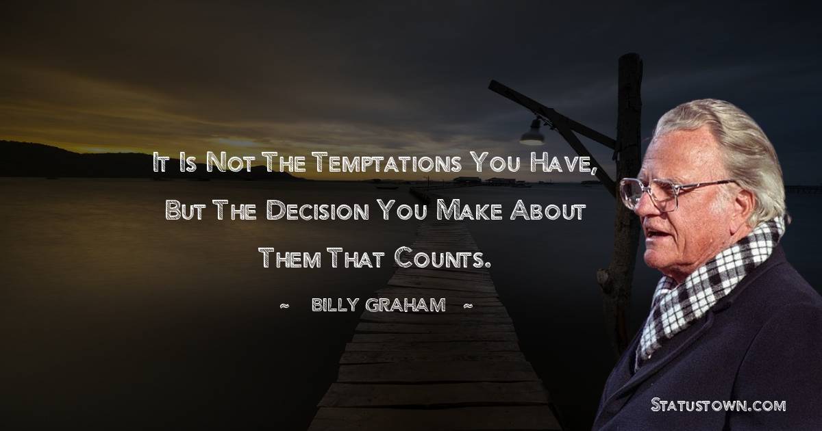 It is not the temptations you have, but the decision you make about ...