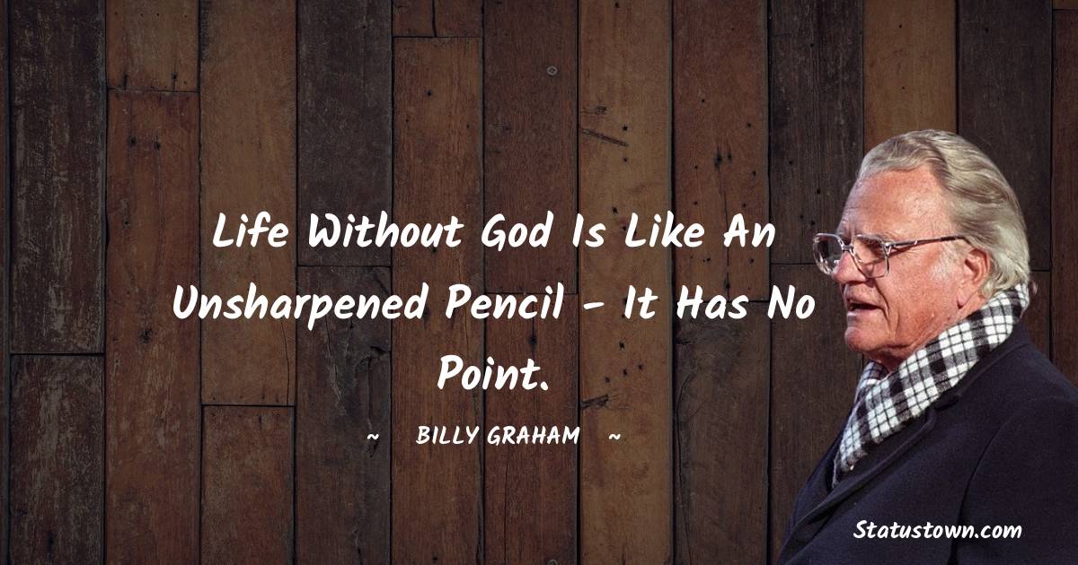Life without God is like an unsharpened pencil - it has no point.