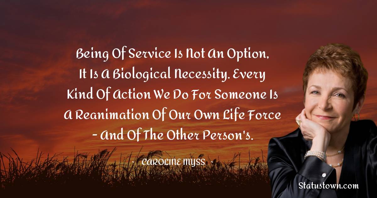 Being of service is not an option, it is a biological necessity. Every ...