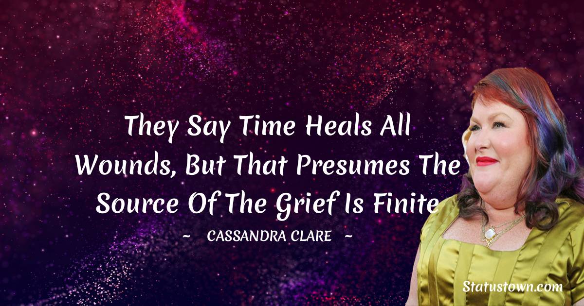 They say time heals all wounds, but that presumes the source of the ...