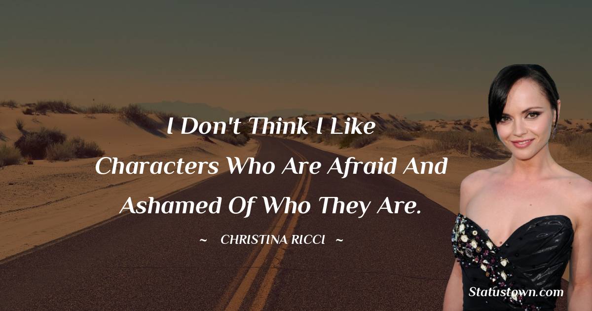 I don't think I like characters who are afraid and ashamed of who they ...