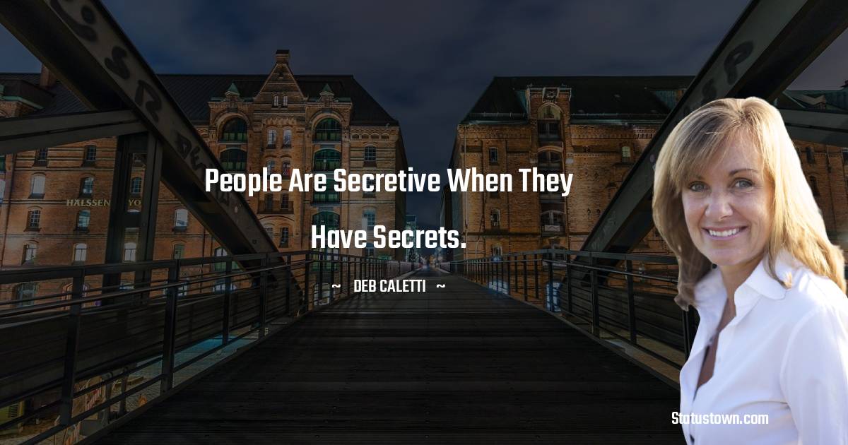 People are secretive when they have secrets.