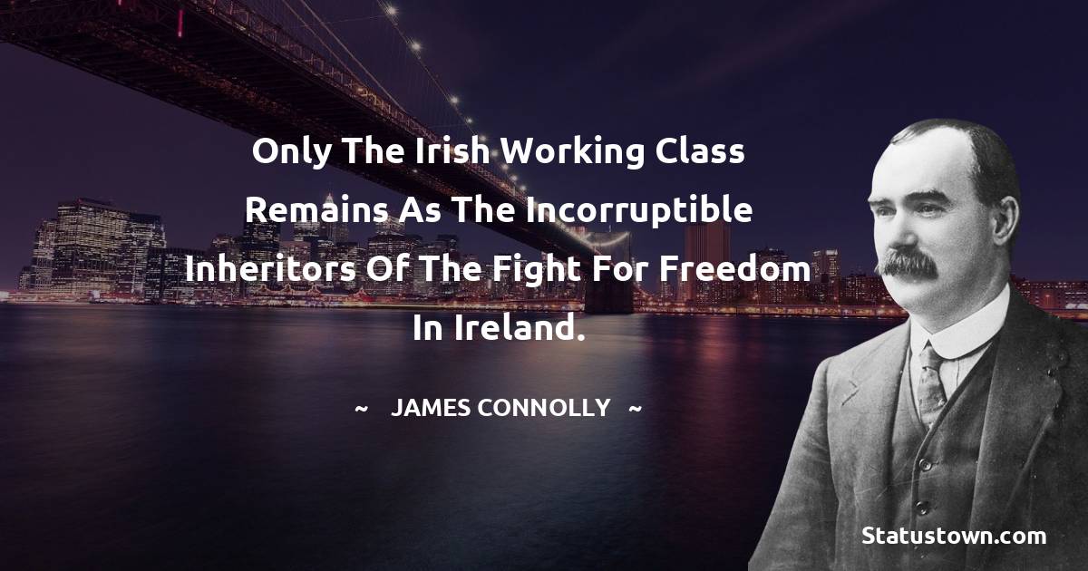 Only the Irish working class remains as the incorruptible inheritors of ...