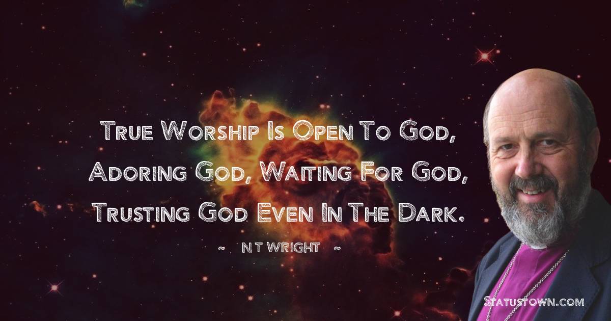 True worship is open to God, adoring God, waiting for God, trusting God ...