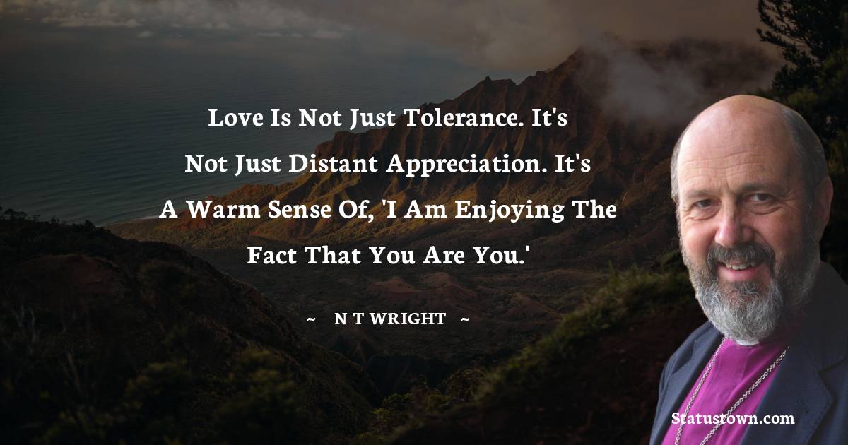 Love is not just tolerance. It's not just distant appreciation. It's a ...