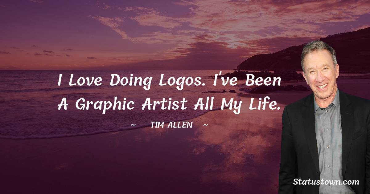 I love doing logos. I've been a graphic artist all my life.