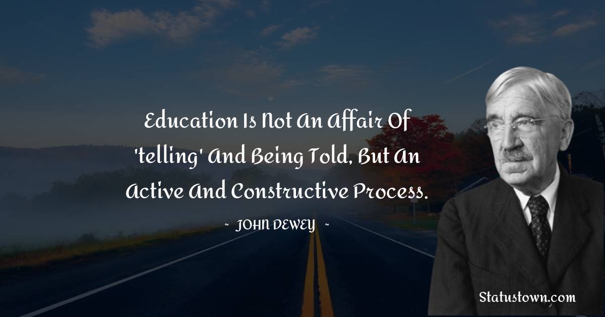 Education Is Not An Affair Of telling And Being Told But An Active Education Is Not An Affair Of telling And Being Told But An Active