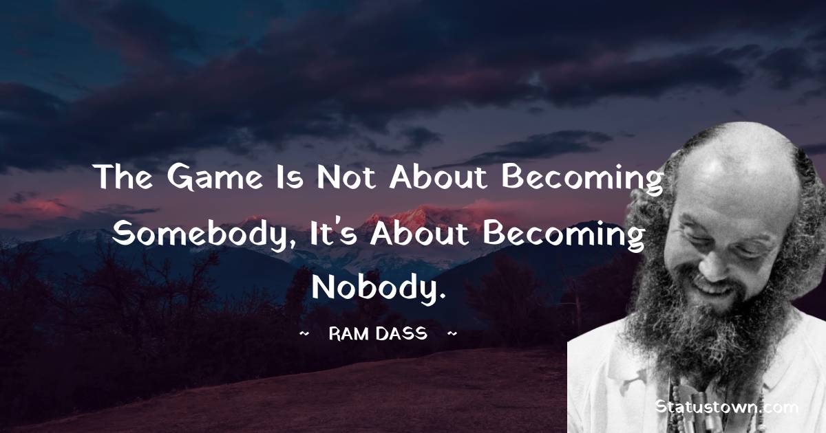 The Game Is Not About Becoming Somebody It s About Becoming Nobody
