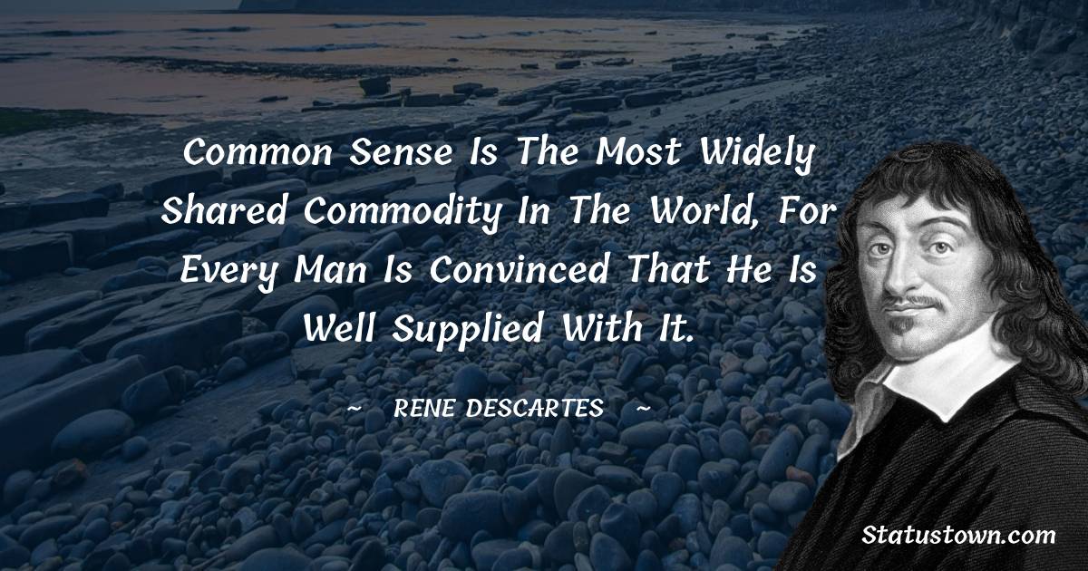 Common Sense Is The Most Widely Shared Commodity In The World For Common Sense Is The Most Widely Shared Commodity In The World For