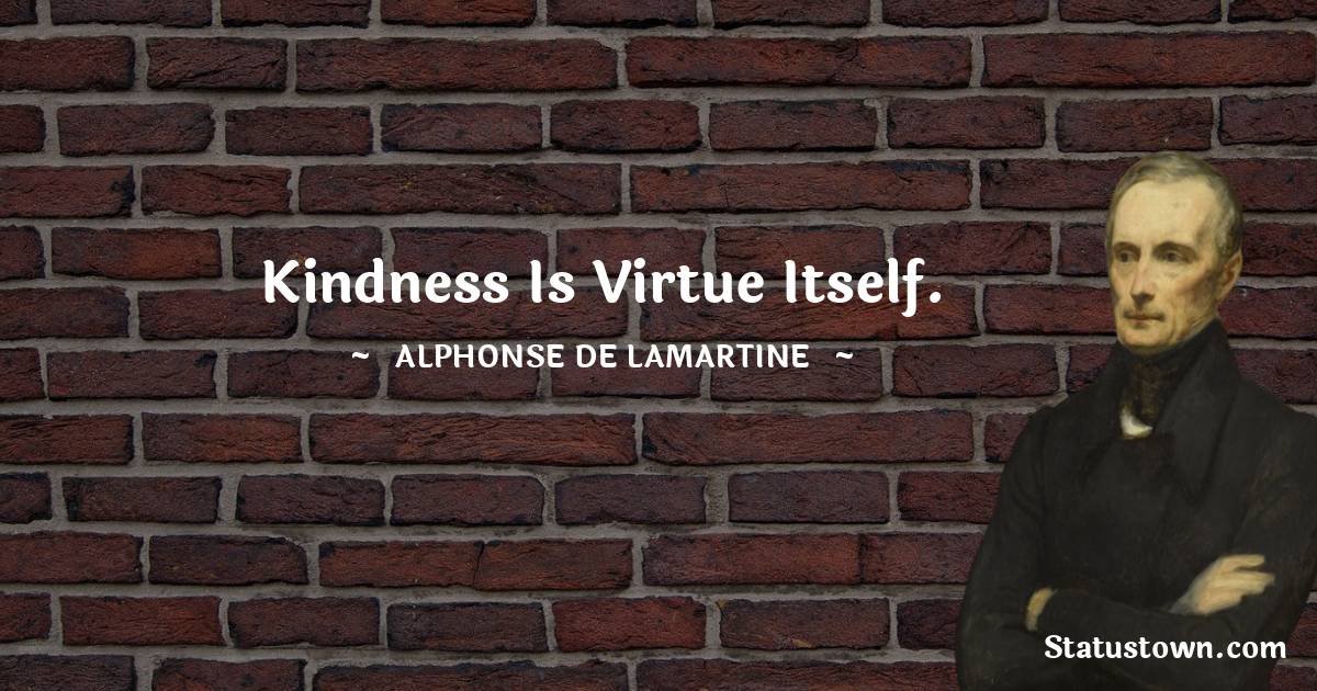Kindness Is Virtue Itself Alphonse De Lamartine Quotes