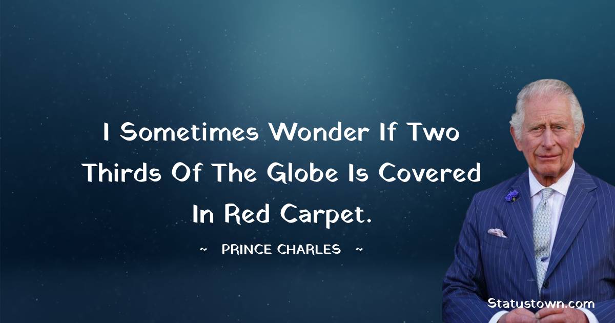I Sometimes Wonder If Two Thirds Of The Globe Is Covered In Red Carpet