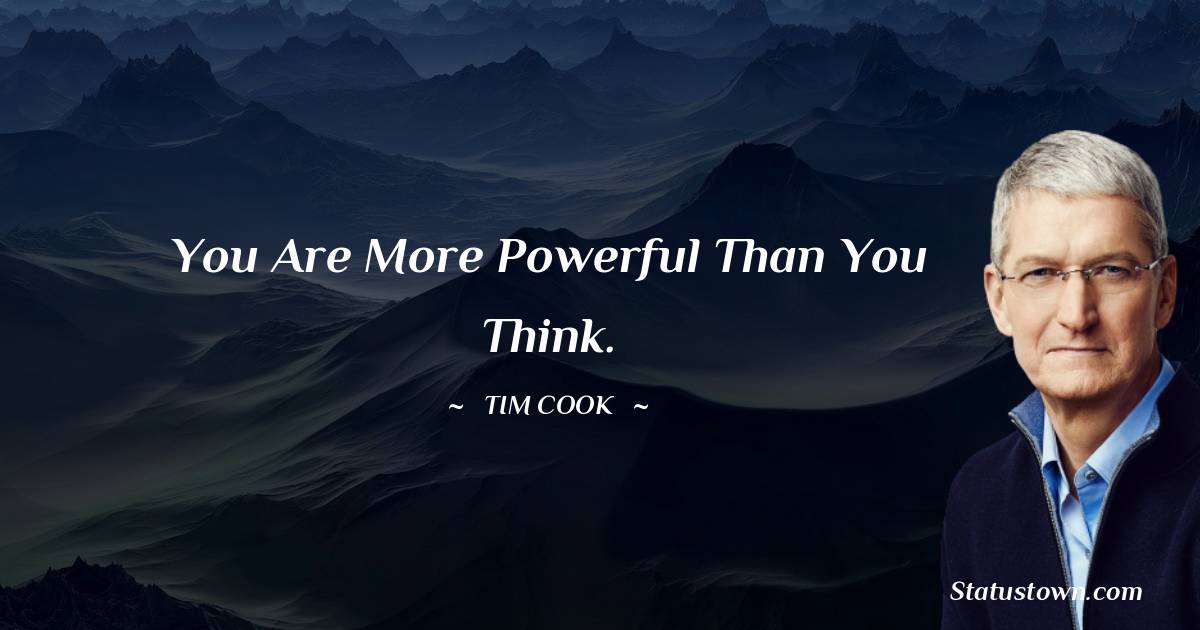 You Are More Powerful Than You Think Tim Cook Quotes