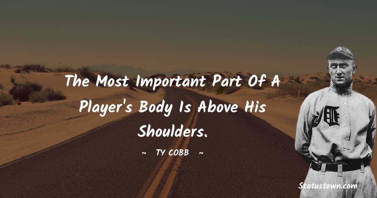 The Most Important Part Of A Player s Body Is Above His Shoulders Ty
