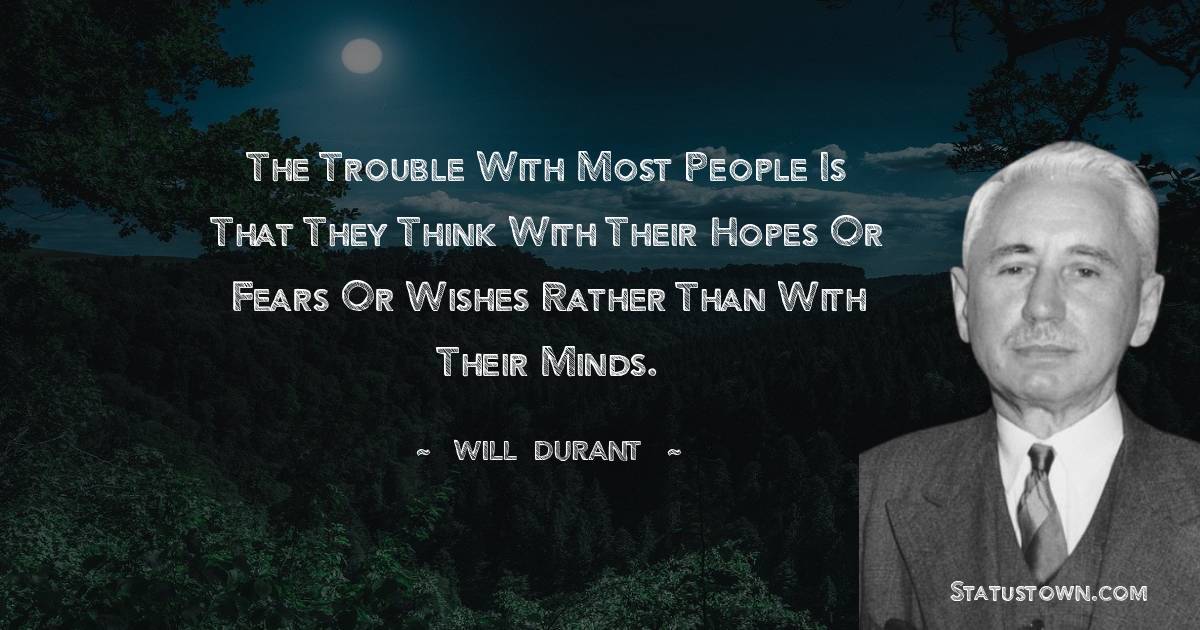 The trouble with most people is that they think with their hopes or ...